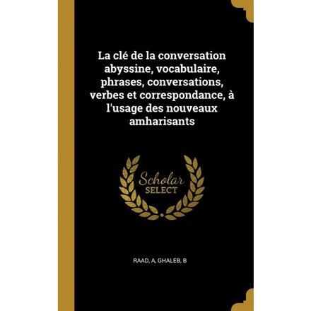 La clé de la conversation abyssine, vocabulaire, phrases, conversations ...