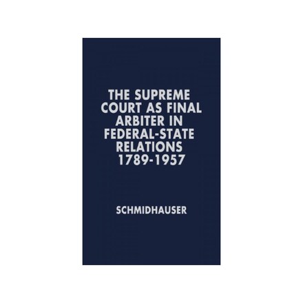 The Supreme Court As Final Arbiter In Federal-State Relations: 1789 ...