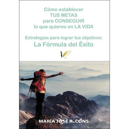 Cómo establecer tus metas para conseguir lo que quieres en la vida ...